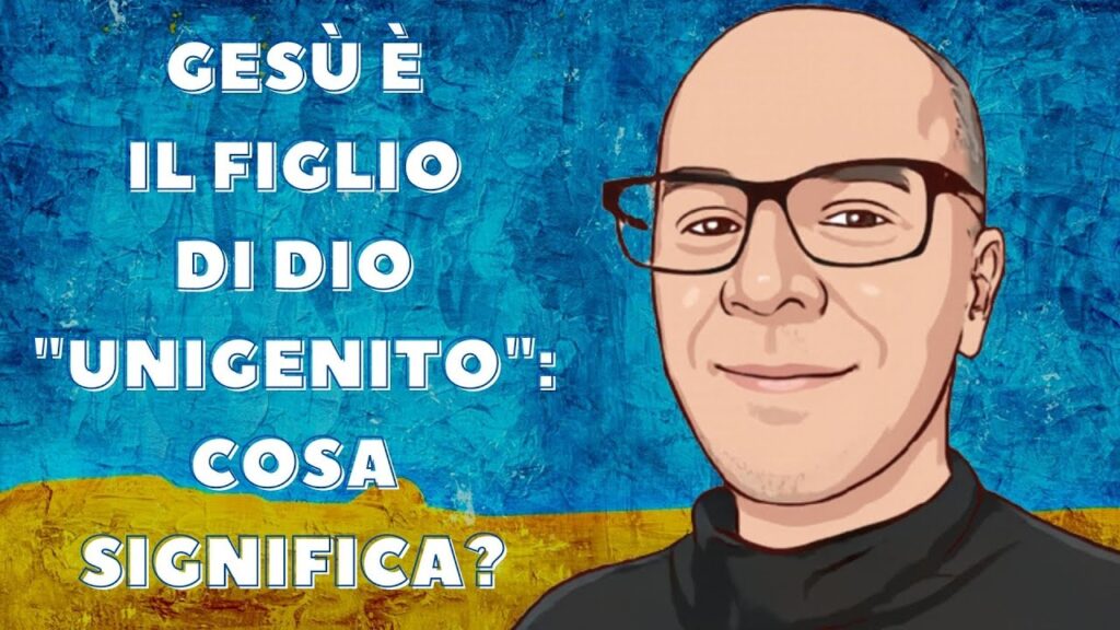 Gesù è il Figlio di Dio “Unigenito”? Cosa significa? – Oggi in Cristo